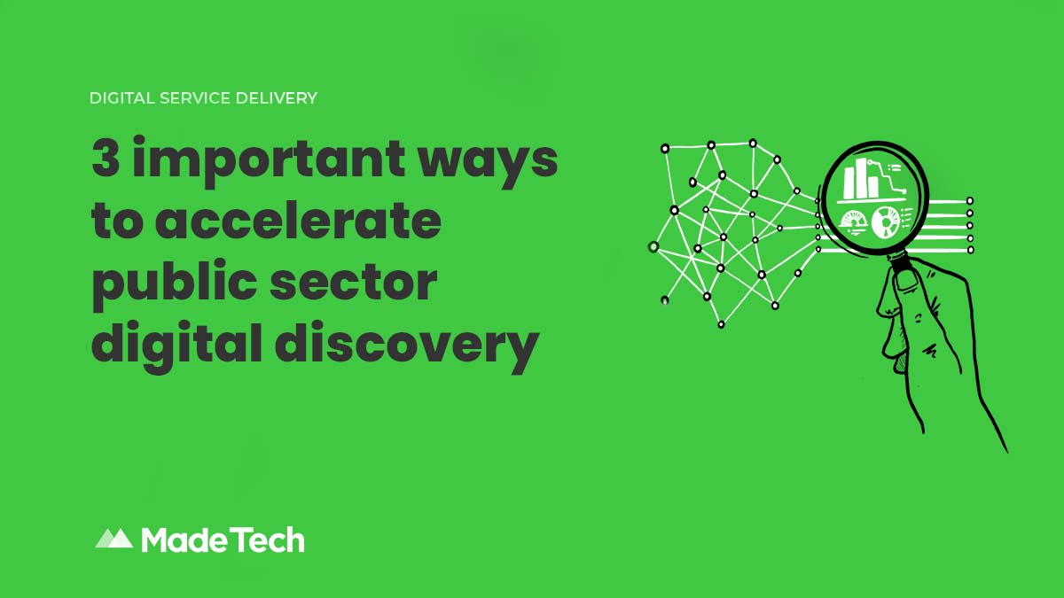 3 important ways to accelerate public sector digital discovery - Made Tech