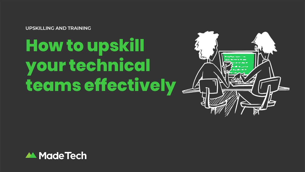 Upskilling your technical teams effectively - Made Tech